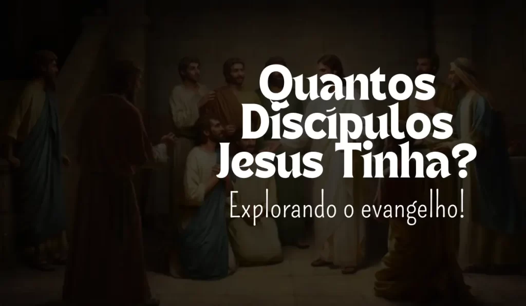 Quantos Discípulos Jesus Tinha? Explorando o evangelho