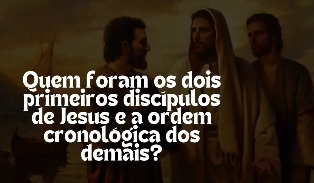 Os 2 Primeiros Discípulos - uma ordem cronológica