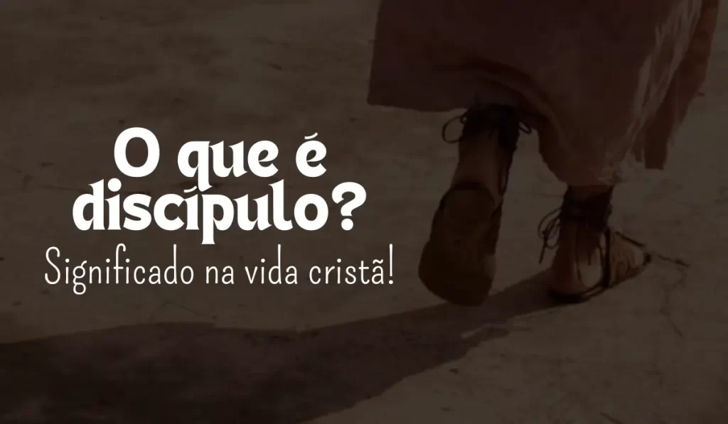 O que é discípulo? Significado na vida cristã.