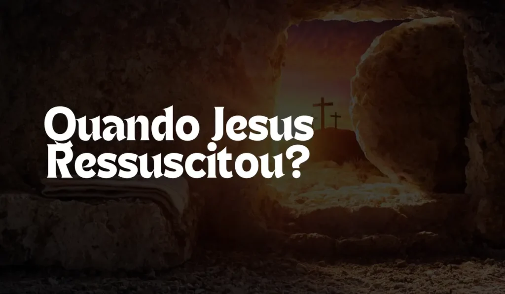 Quando Jesus ressuscitou? Descubra aqui